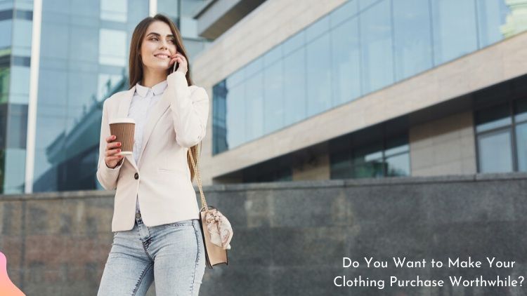 To Make Sure of A Worthy Clothing Purchase Every Time – Dioz Group
